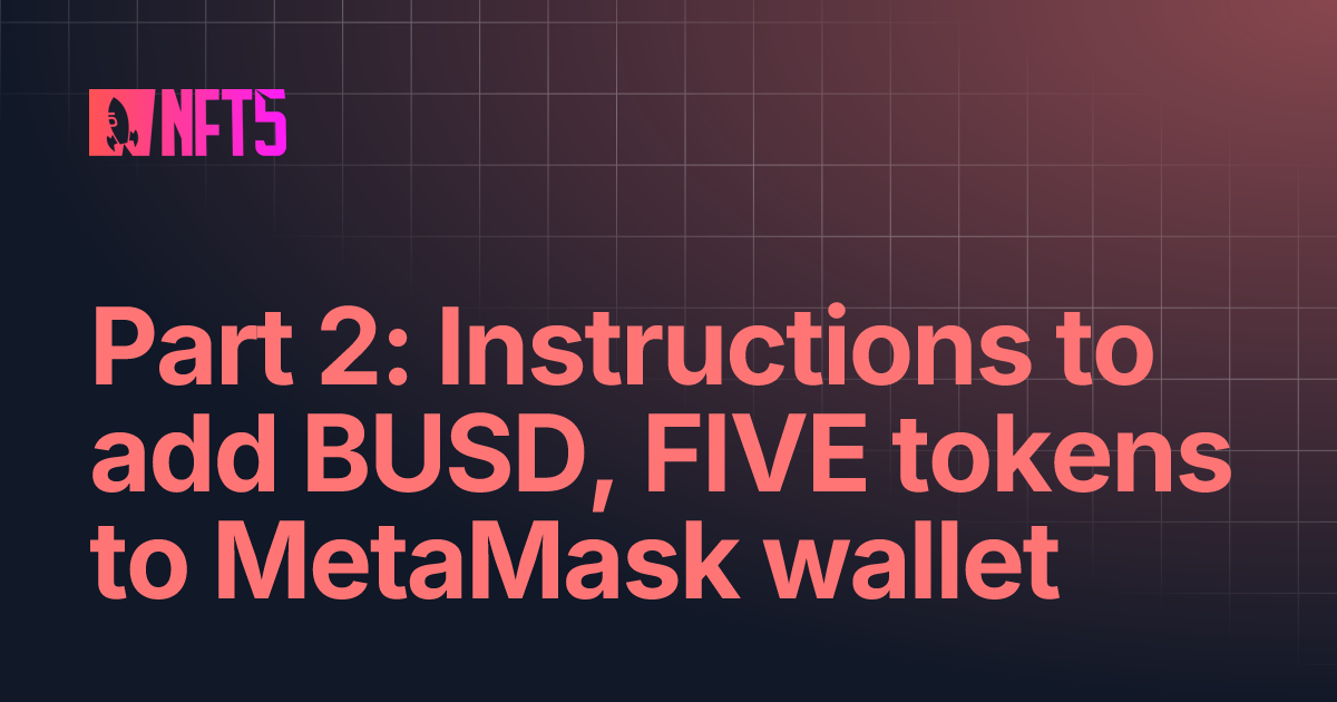 Part 2: Instructions to add BUSD, FIVE tokens to MetaMask wallet | NFT5