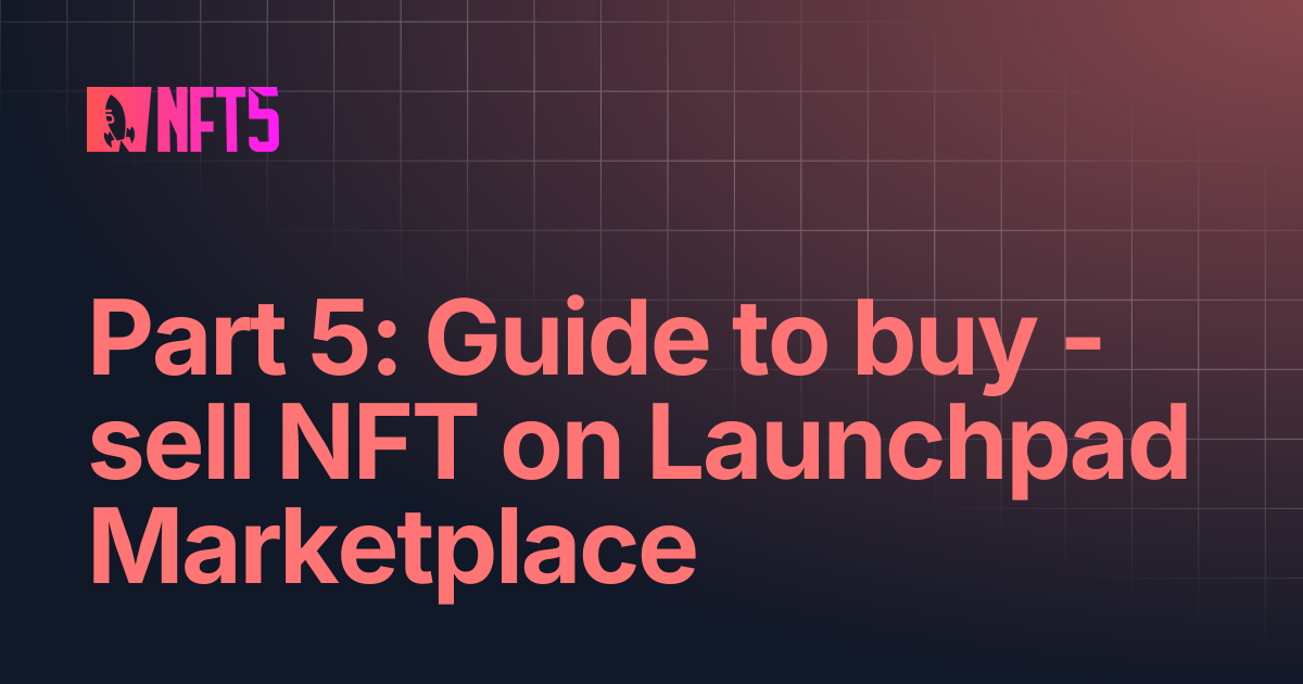 Part 5: Guide to buy - sell NFT on Launchpad Marketplace | NFT5 ...