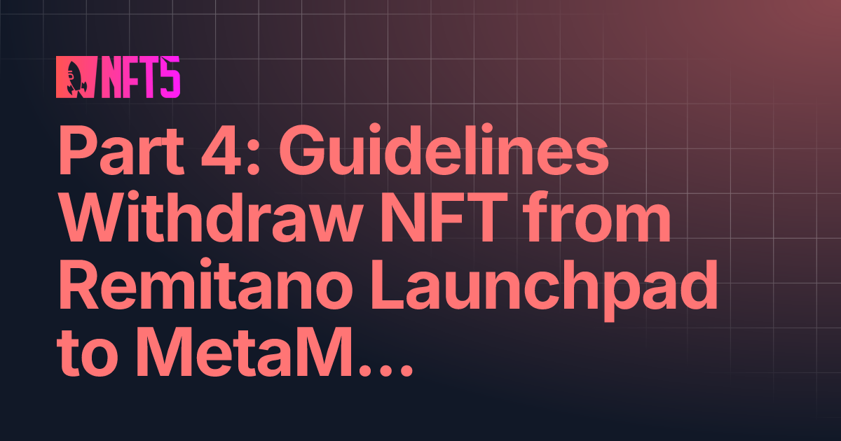 Part 4: Guidelines Withdraw NFT from Remitano Launchpad to MetaMask ...