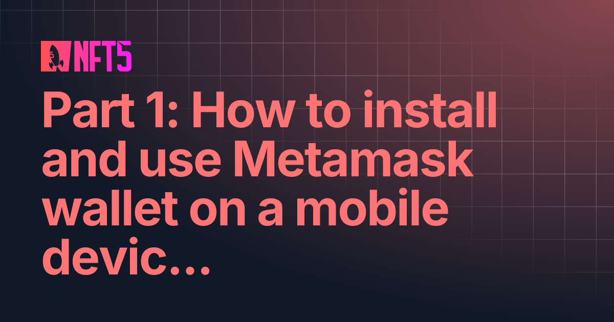 Part 1: How to install and use Metamask wallet on a mobile device | NFT5